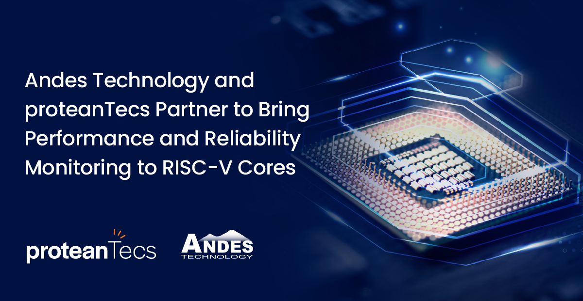 proteanTecs’ on-chip monitoring successfully integrated into the AndesCore™ AX45MPV RISC-V ...